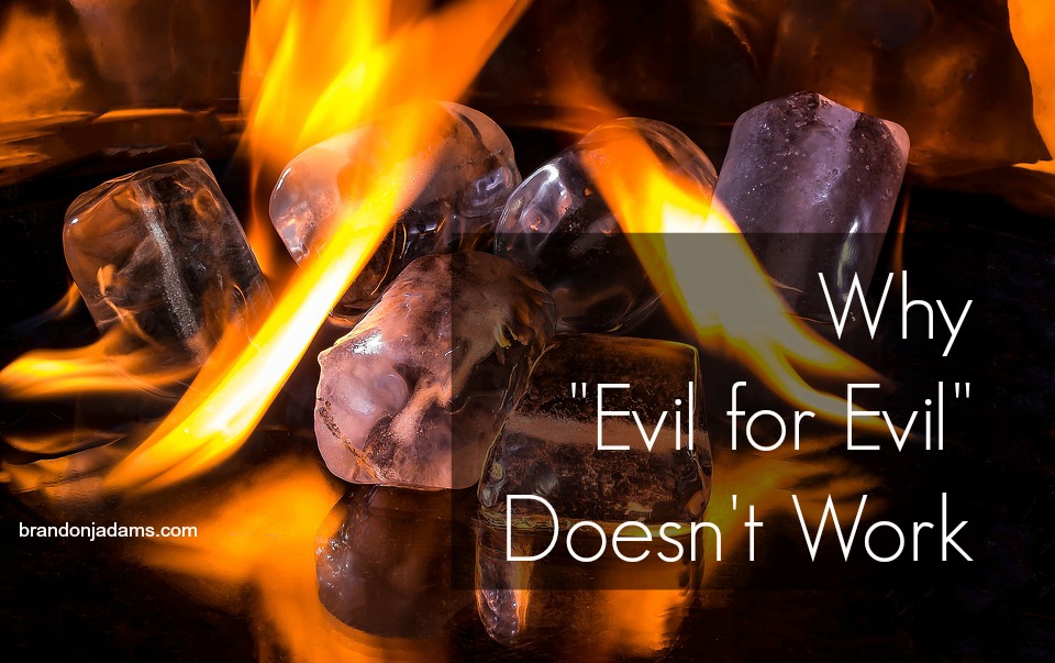 Why Evil for Evil Doesn’t Work | Brandon J. Adams