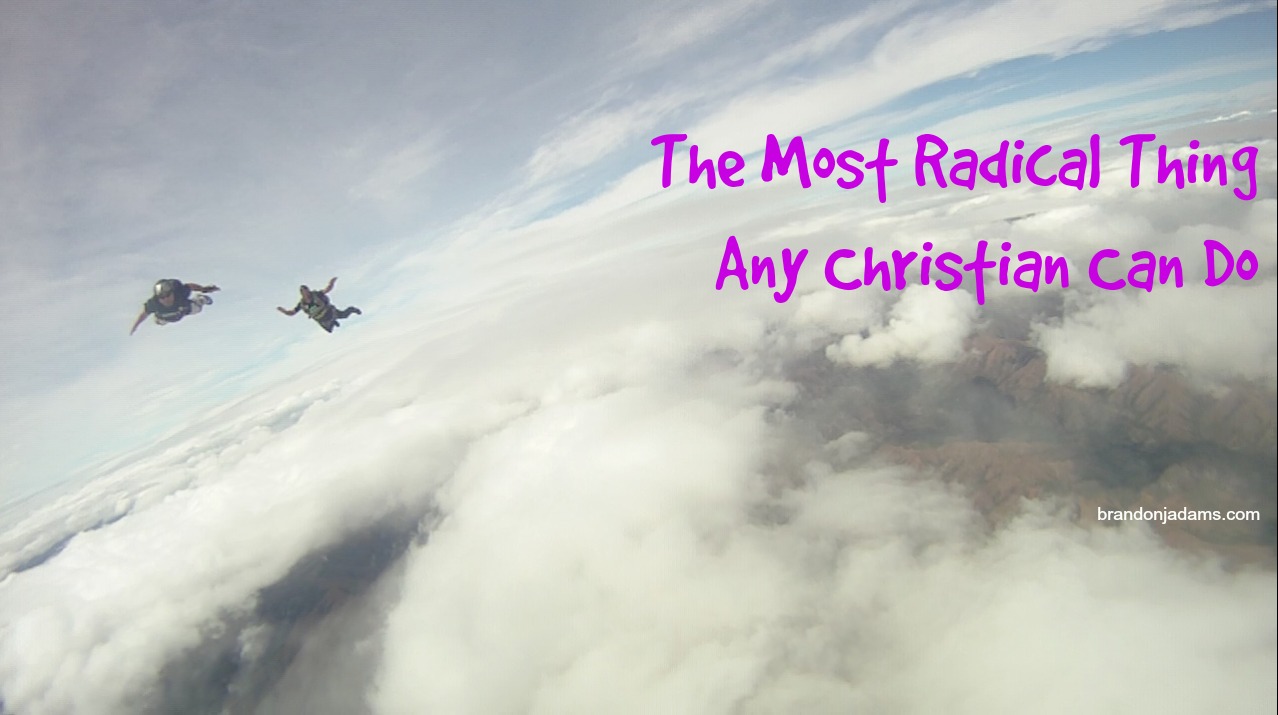 The Most Radical Thing Any Christian Can Do | Brandon J. Adams